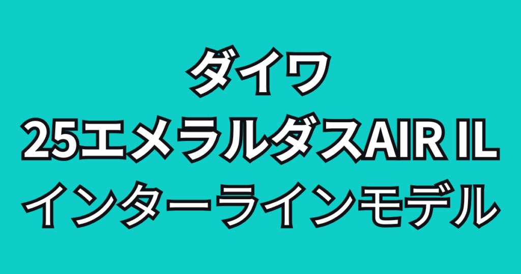 【新型】ダイワ25エメラルダスAIR IL(インターラインとは？)エギングロッドのインプレ!発売日は？ | 瀬戸内海メバル Blog